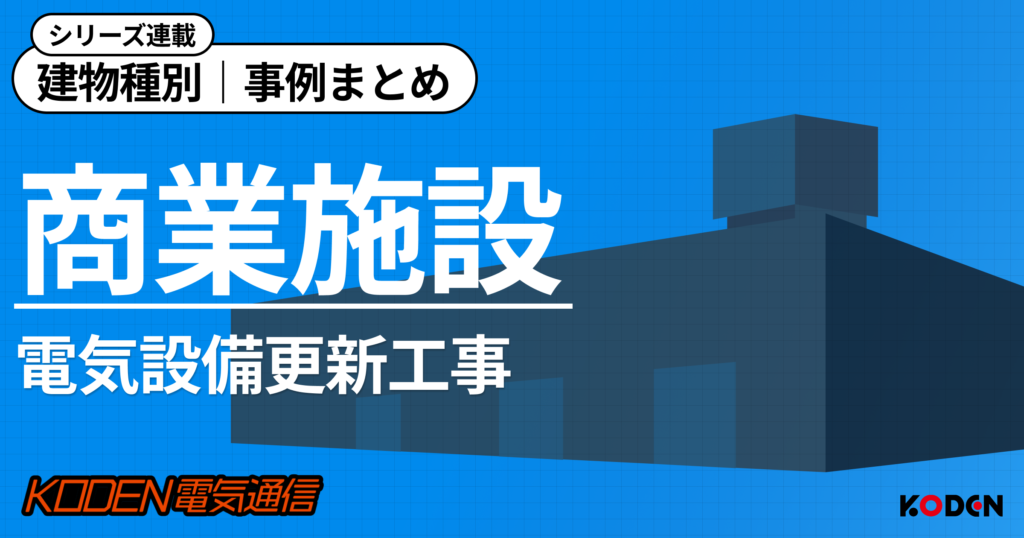 【東京都・埼玉県｜商業施設】電気設備更新工事の事例まとめ | 法人向け電気設備工事会社｜恒電社（コウデンシャ）